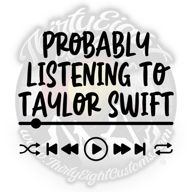 Probably Listening To Taylor Swift – Decal – Thirty Eight Customs