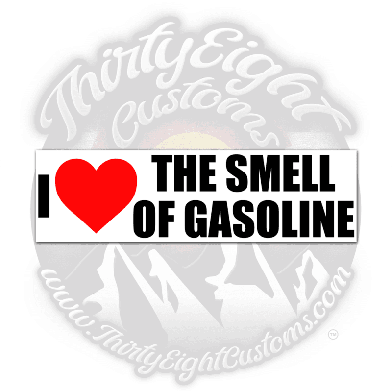 I Love The Smell Of Gasoline - Bumper Sticker - Thirty Eight Customs